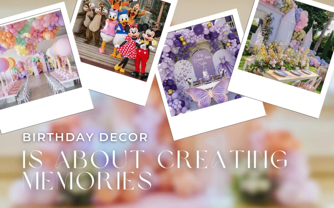 How Thoughtful Birthday Decor Changes Milestones into Memories